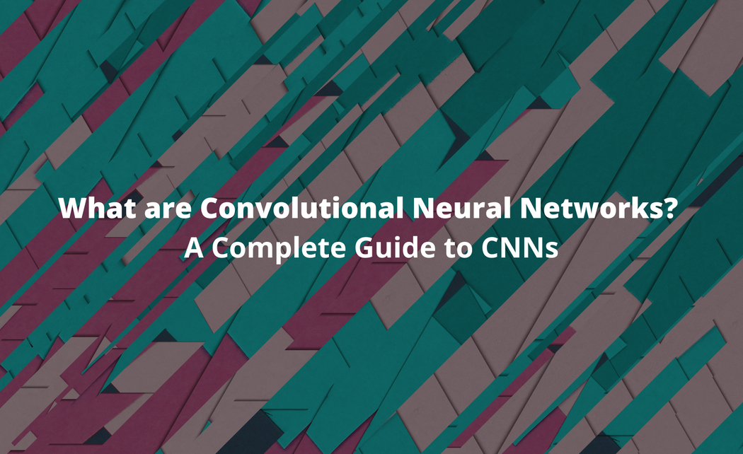 What Are Convolutional Neural Networks A Guide To Cnns