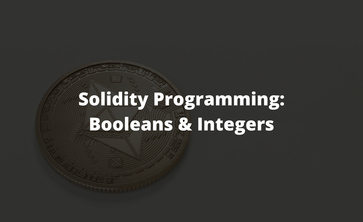 Solidity Programming: Understanding Booleans and Integers Solidity Programming: Understanding Booleans and Integers