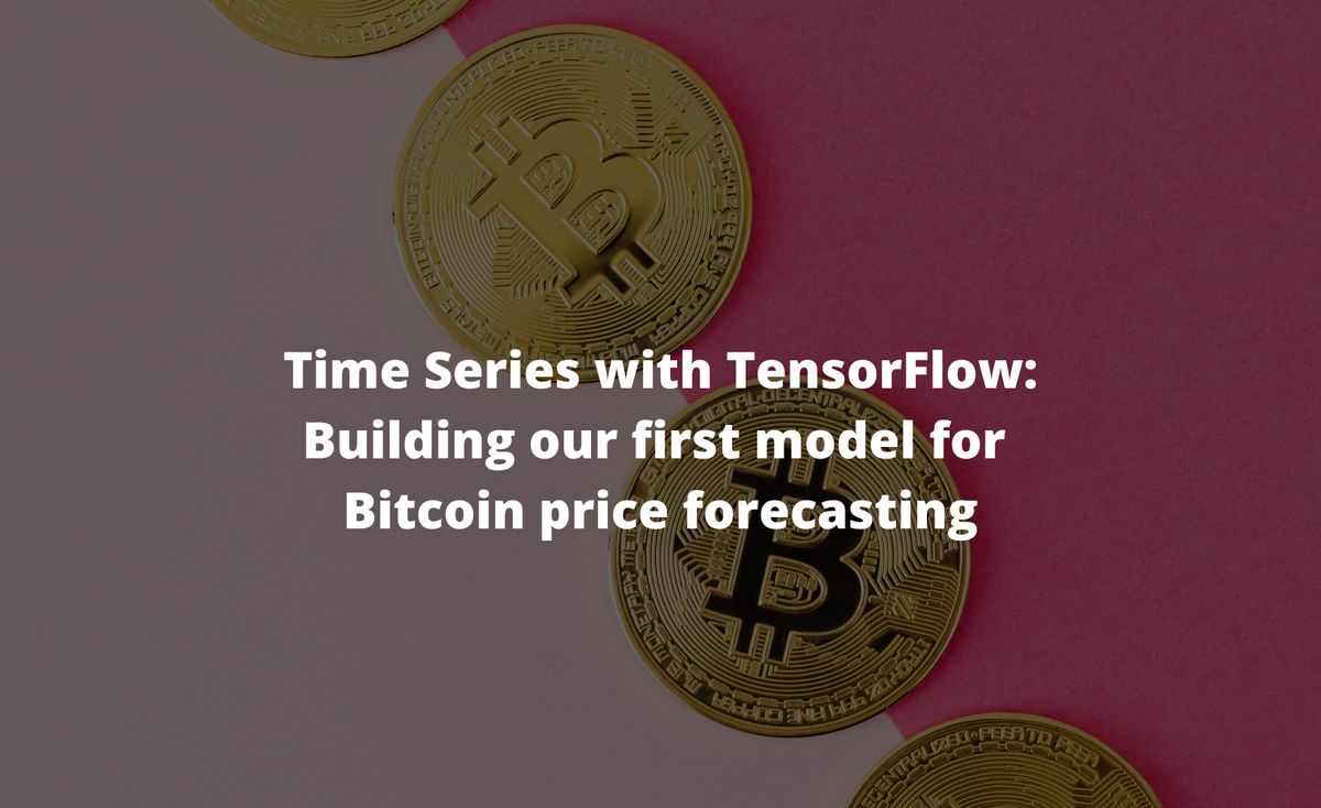 Time Series with TensorFlow: Building a dense model for Bitcoin price ...