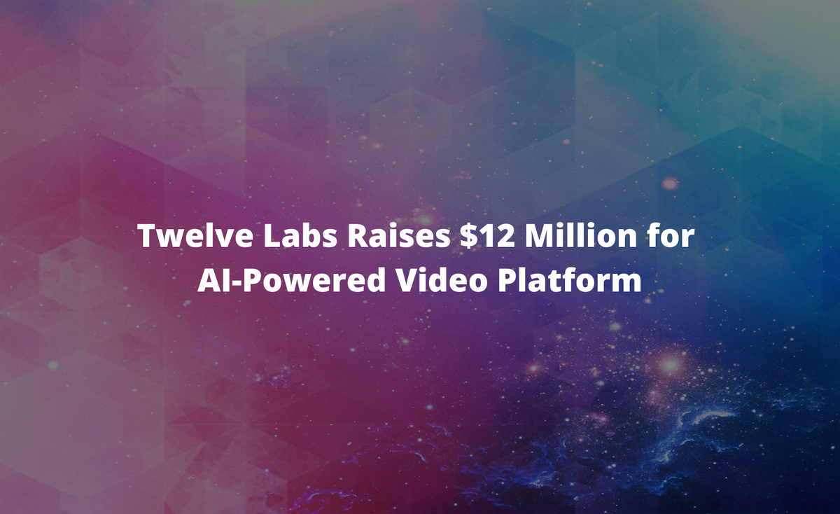 Twelve Labs Raises $12 Million for AI-Powered Video Understanding Platform
