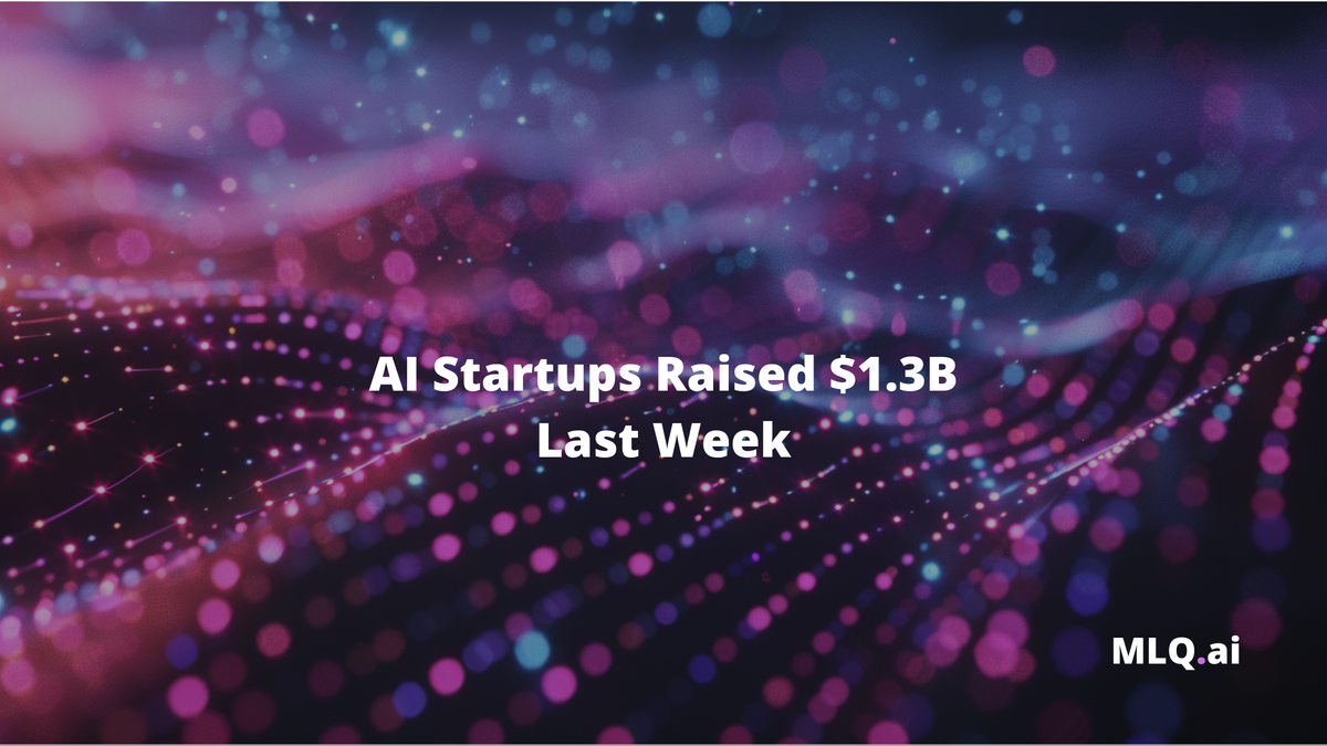 AI Startups Raised $1.3B Last Week
