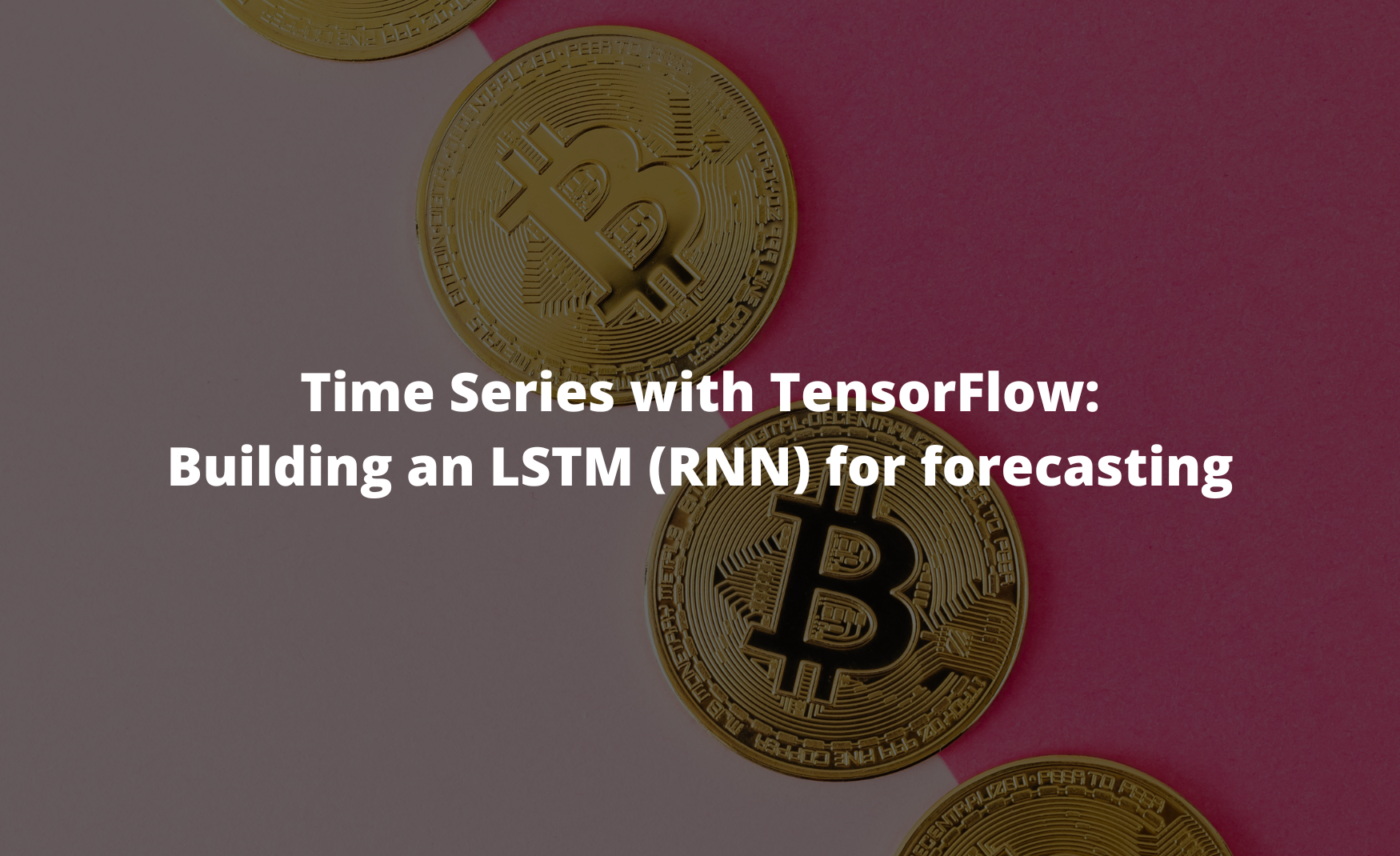 Time Series with TensorFlow: Building an LSTM (RNN) for Forecasting