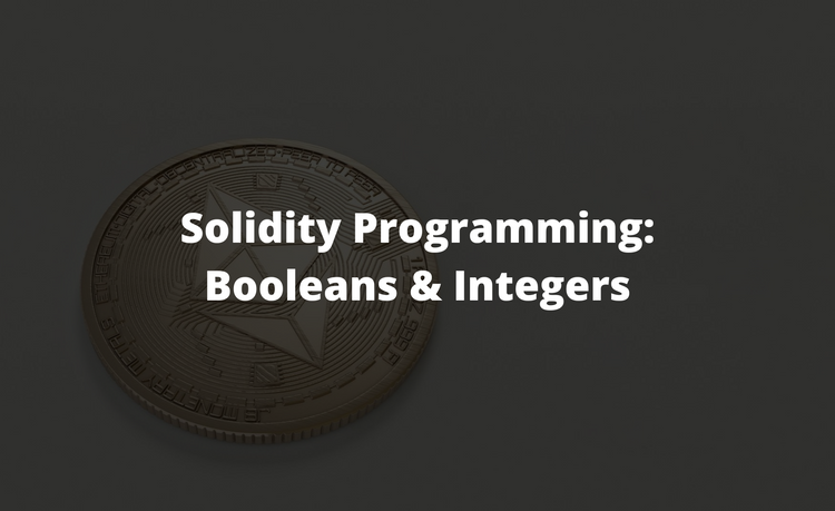 Solidity Programming: Understanding Booleans and Integers Solidity Programming: Understanding Booleans and Integers